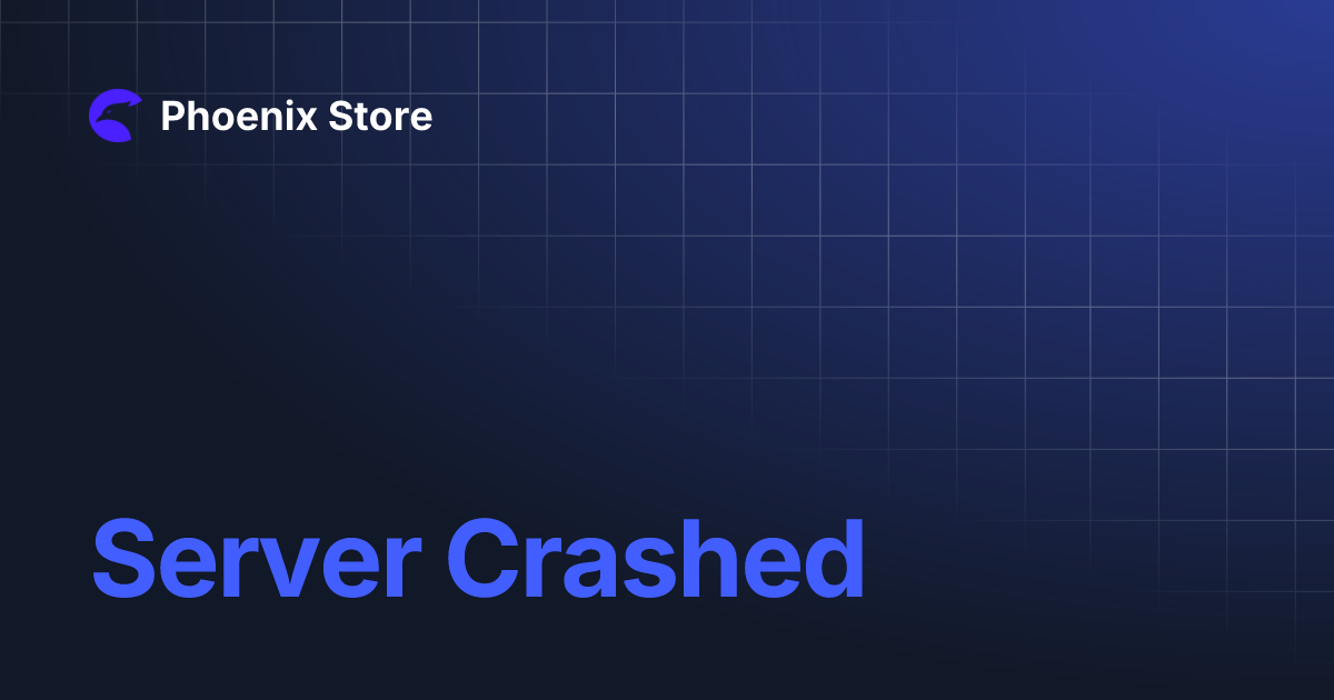 Server Crashed Phoenix Store