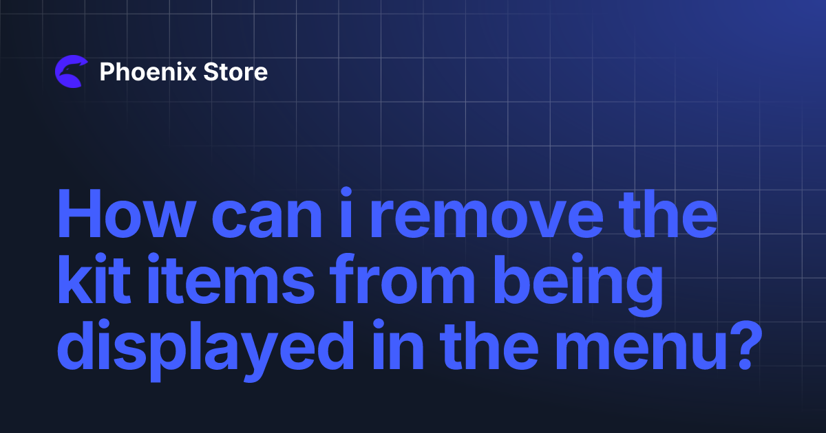 How can i remove the kit items from being displayed in the menu? | Phoenix Store